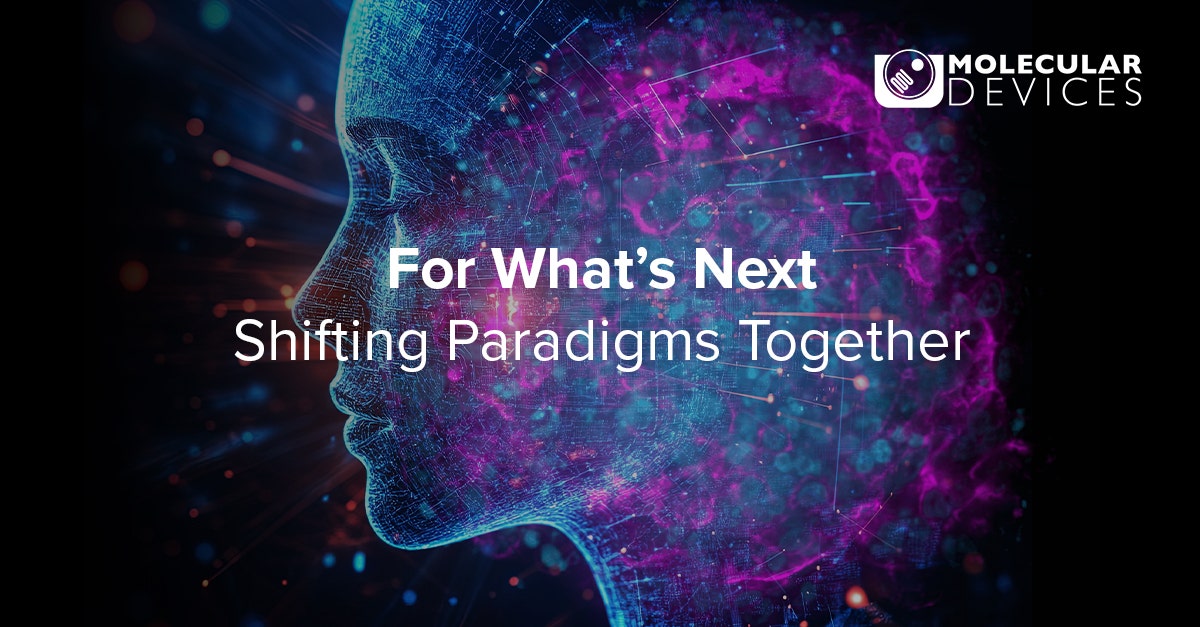 For What’s Next: Shifting Paradigms Together | Molecular Devices
