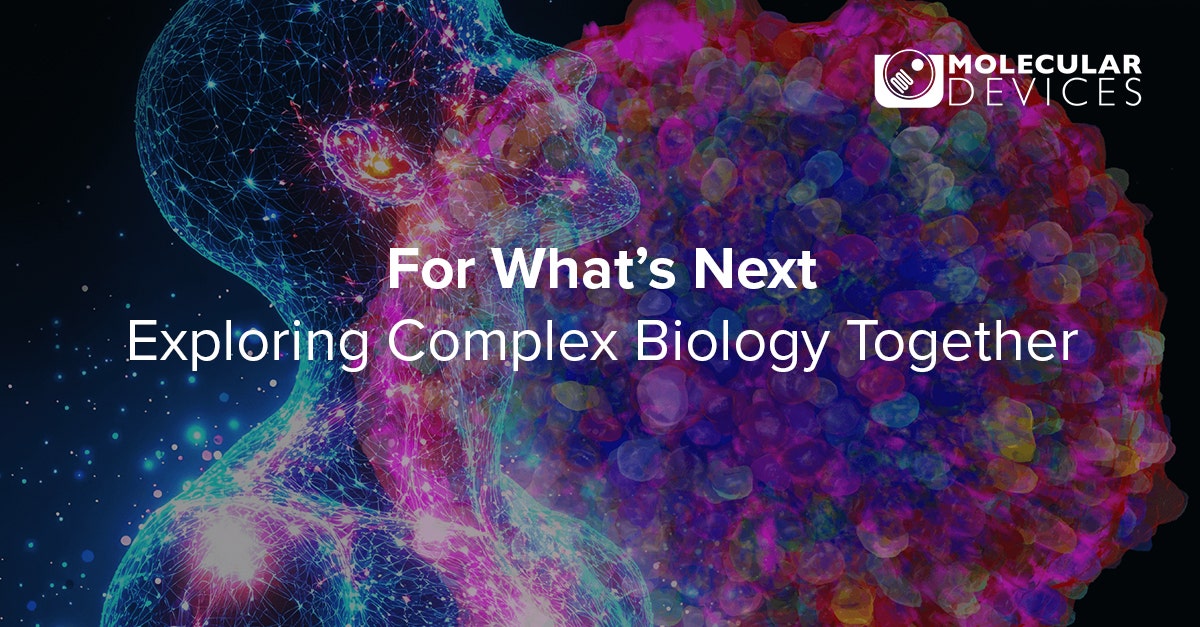 For What’s Next: Exploring Complex Biology Together | Molecular Devices